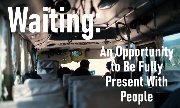 Waiting: An Opportunity to Be Fully Present With People – VIDANET